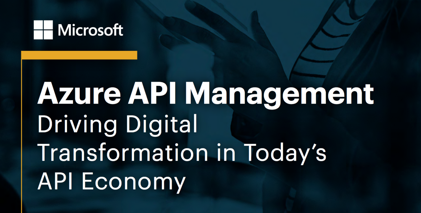 Azure API Management: Driving Digital Transformation in Today’s API Economy Azure API Management: Driving Digital Transformation in Today’s API Economy